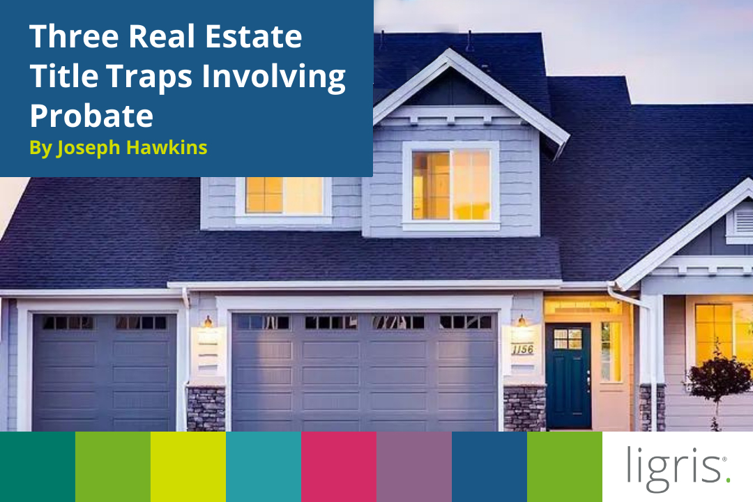 Three Real Estate Title Traps Involving Probate - Ligris
